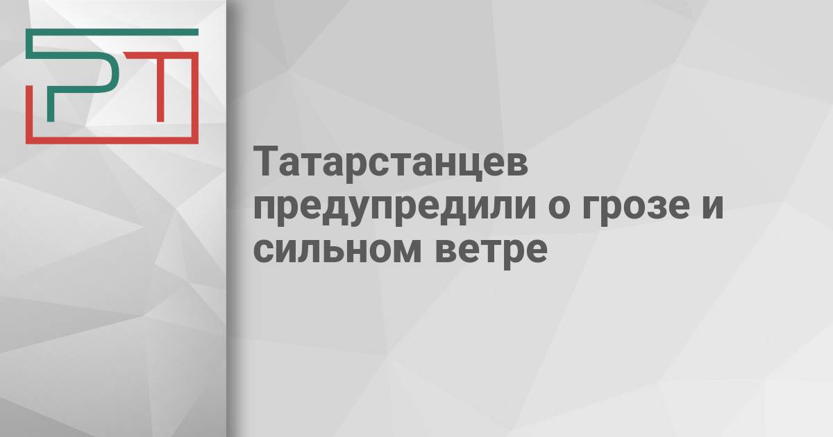 Татарстанцев предупредили о грозе и сильном ветре